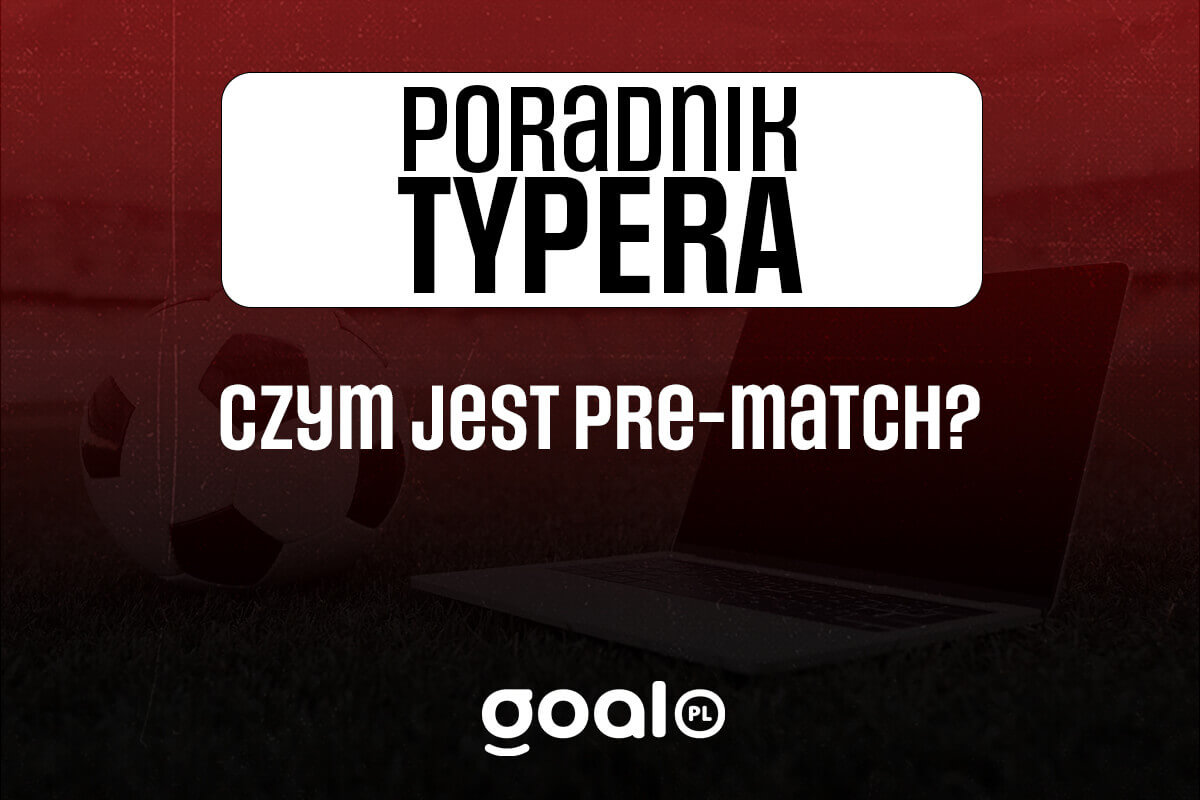Pre match - co to znaczy? Zakłady przedmeczowe w Fortunie, STS - Goal.pl